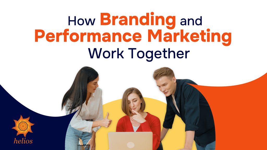 How Branding and Performance Marketing Work Together | The helios way
